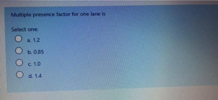 Solved Multiple presence factor for one lane is Select one: | Chegg.com