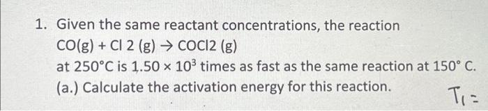 Solved 1. Given the same reactant concentrations, the | Chegg.com