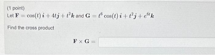 Solved Let F Cos T I 4tj T2k And G T6cos T I T2j E6tk Find