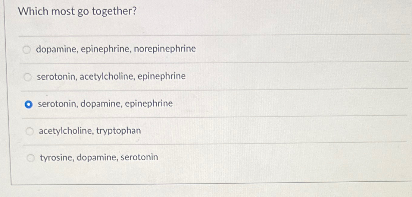 Solved Which most go together?dopamine, epinephrine, | Chegg.com