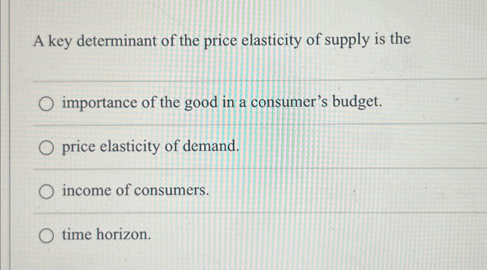 Solved A key determinant of the price elasticity of supply | Chegg.com