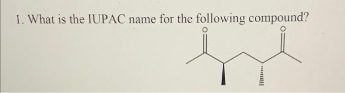 Solved 1. What is the IUPAC name for the following compound? | Chegg.com