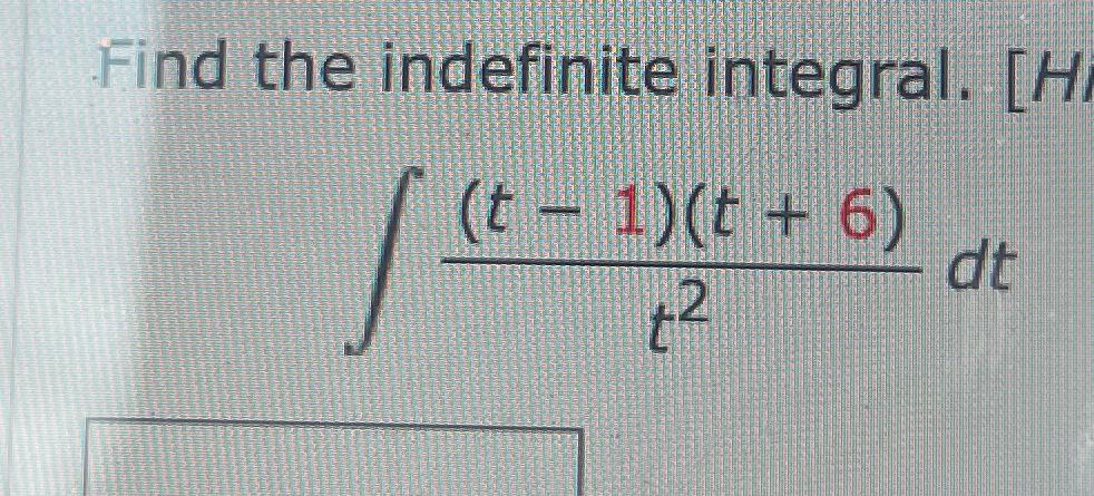 Solved Find the indefinite integral.∫﻿﻿(t-1)(t+6)t2dt | Chegg.com
