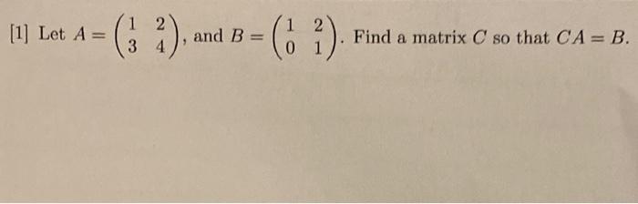 Solved [1] Let A=(1324), and B=(1021). Find a matrix C so | Chegg.com