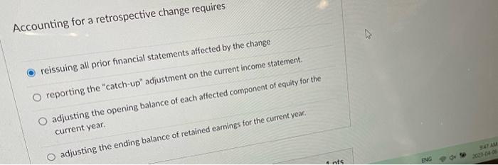Solved Accounting for a retrospective change requires | Chegg.com