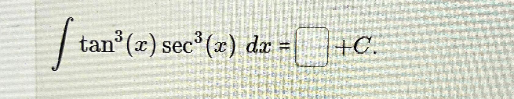Solved ∫﻿﻿tan3(x)sec3(x)dx=,+C | Chegg.com