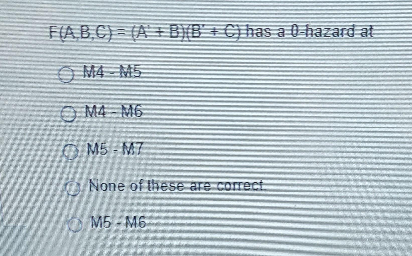 Solved F(A,B,C)=(A′+B)(B′+C) has a 0 -hazard at M4 - M5 M4 - | Chegg.com