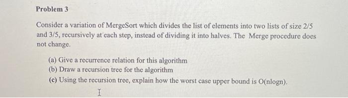 Solved Consider a variation of MergeSort which divides the | Chegg.com