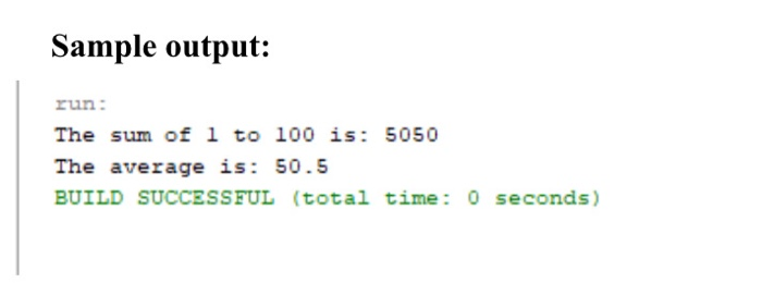 Solved Sample output: run: The sum of 1 to 100 is: 5050 The | Chegg.com