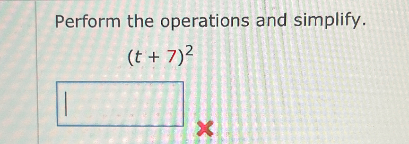Solved Perform the operations and simplify.(t+7)2 | Chegg.com
