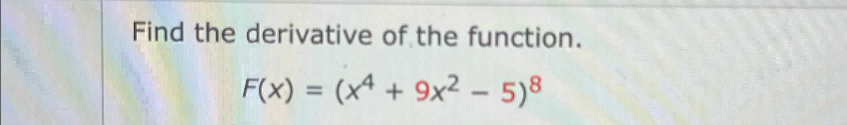 Solved Find the derivative of the function.F(x)=(x4+9x2-5)8 | Chegg.com