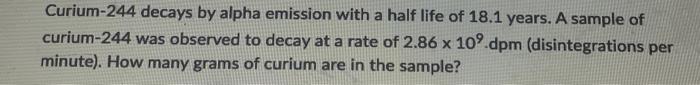 Solved Curium-244 decays by alpha emission with a half life | Chegg.com
