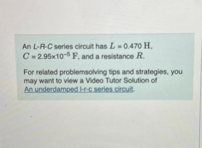 Solved An L-R-C series circuit has L=0.470H, C=2.95×10−5 F, | Chegg.com