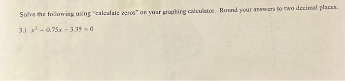 Solved Solve the following using "calculate zeros" on your | Chegg.com