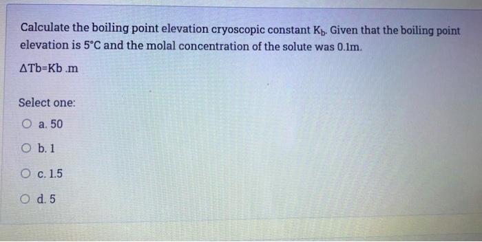 Solved Calculate the boiling point elevation cryoscopic | Chegg.com