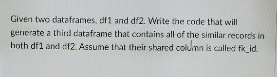 Solved Given two dataframes, df1 and df2. Write the code | Chegg.com