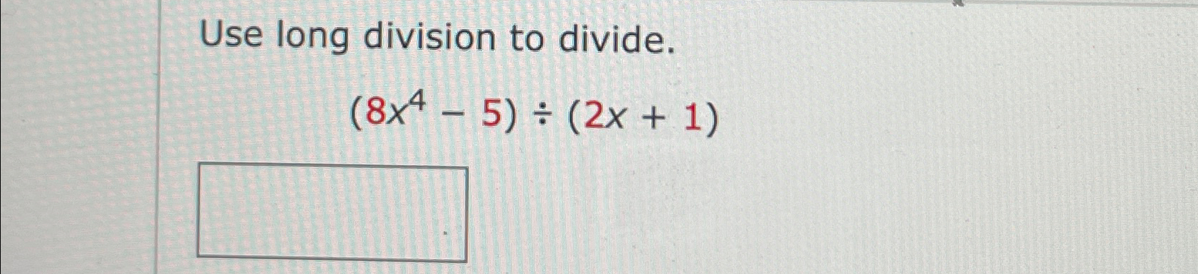 Solved Use long division to divide.(8x4-5)÷(2x+1) | Chegg.com