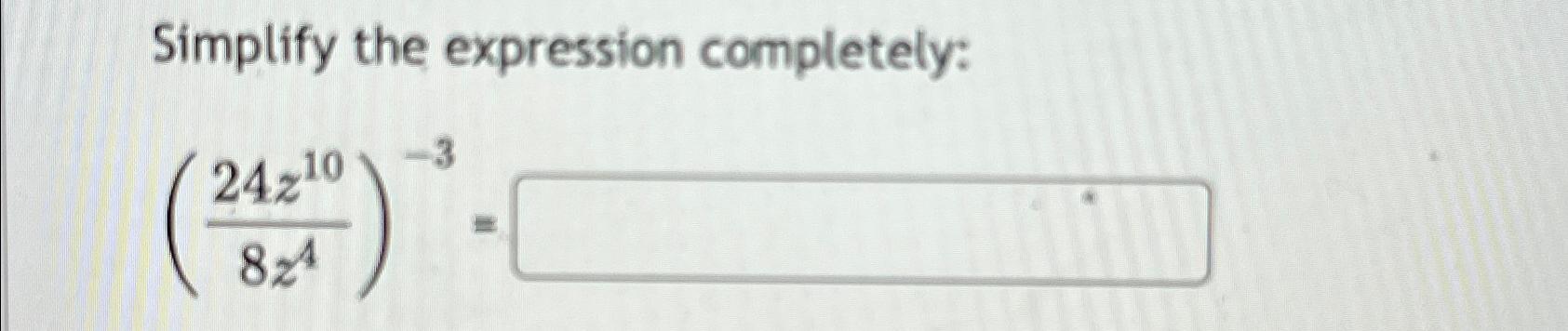 Solved Simplify the expression completely:(24z108z4)-3= | Chegg.com
