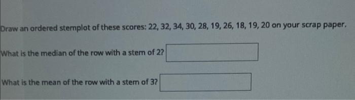 Solved Draw an ordered stemplot of these scores: 22, 32, 34, | Chegg.com