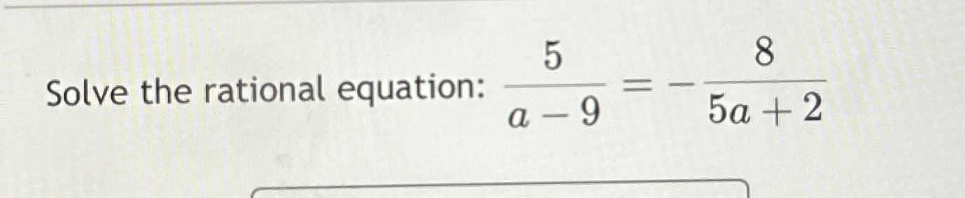 Solved Solve the rational equation: 5a-9=-85a+2 | Chegg.com