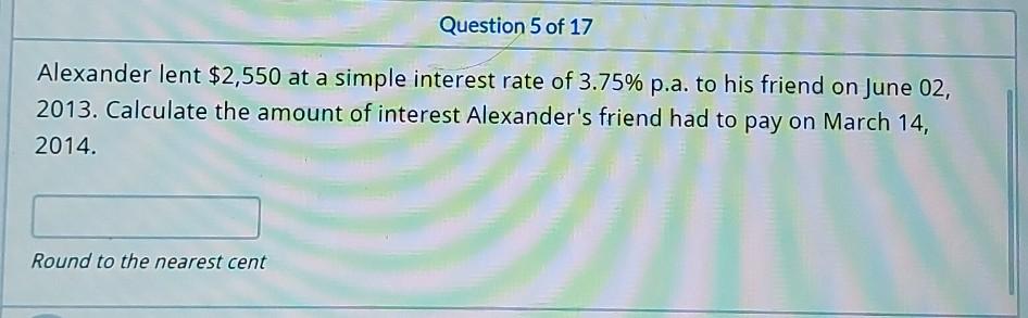 Solved Question 5 of 17 Alexander lent $2,550 at a simple | Chegg.com