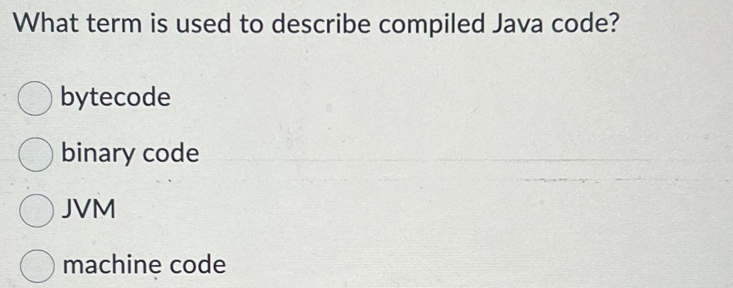 Solved What term is used to describe compiled Java | Chegg.com