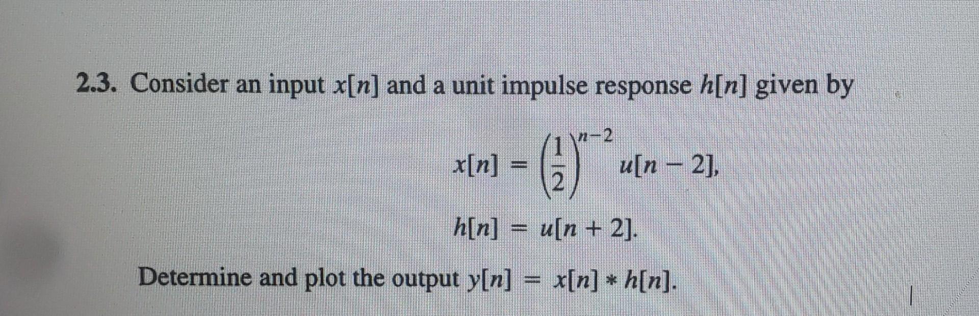 Solved 2.3. Consider an input x[n] and a unit impulse | Chegg.com