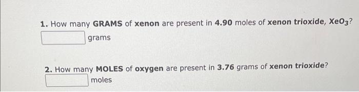 Solved 1. How many GRAMS of xenon are present in 4.90 moles | Chegg.com