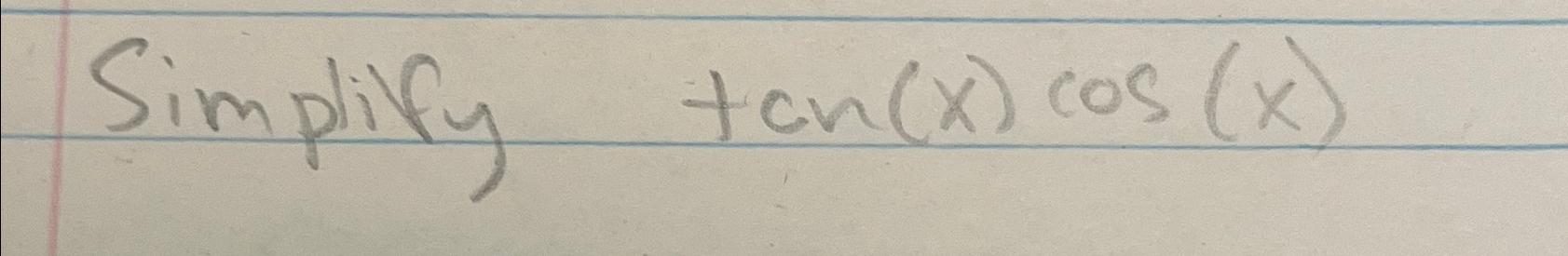 Solved Simplify tan(x)cos(x) | Chegg.com