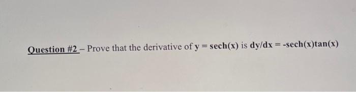 Solved Question \#2-Prove that the derivative of y=sech(x) | Chegg.com
