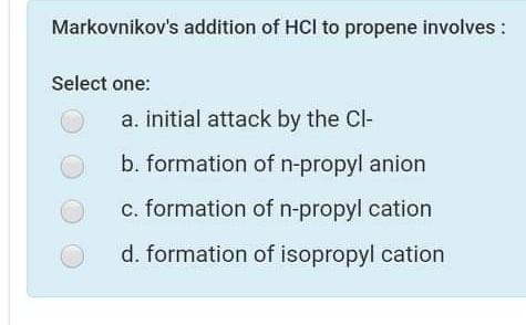 Solved Markovnikov's addition of HCl to propene involves : | Chegg.com