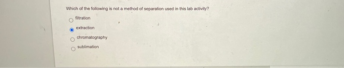 Solved Which of the following is not a method of separation | Chegg.com