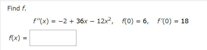 Solved Find f.f''(x)=-2+36x-12x2,f(0)=6,f'(0)=18f(x)= | Chegg.com