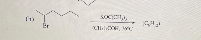 Solved (h) KOC(CH3)3 Br (C6H12) (CH3)3COH, 76°C | Chegg.com