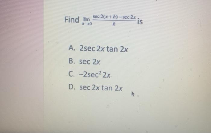 Solved Find lim sec 2(x+h)-sec 2x 10 h is A. 2sec 2x tan 2x | Chegg.com
