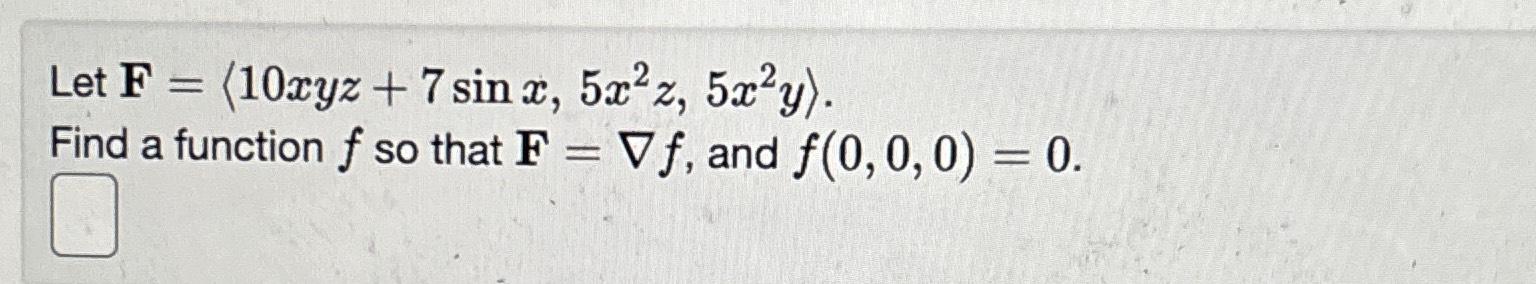 Solved Let F=(:10xyz+7sinx,5x2z,5x2y:).Find a function f ﻿so | Chegg.com