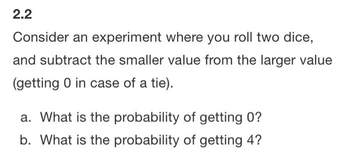 Solved Consider an experiment where you roll two dice, and | Chegg.com