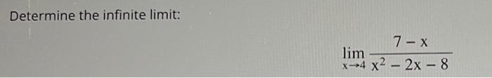 Solved Determine the infinite limit: 7-X lim x-4 x² - 2x - 8 | Chegg.com