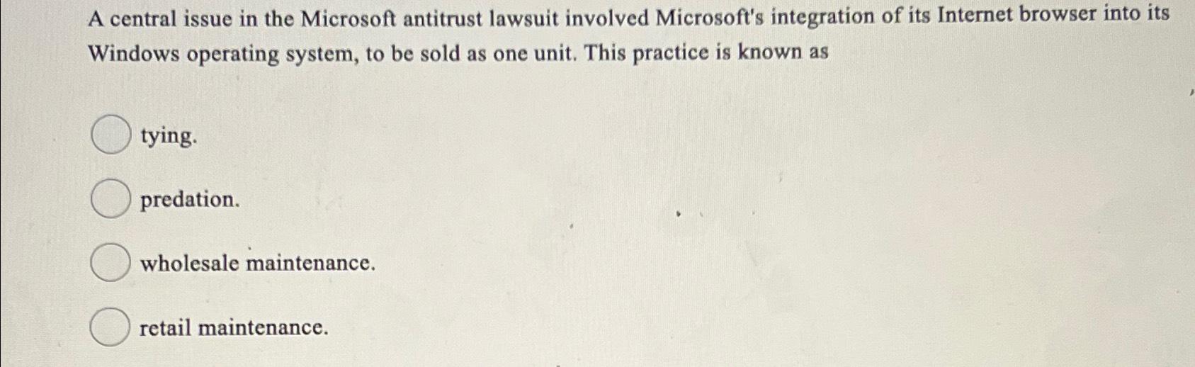 Solved A central issue in the Microsoft antitrust lawsuit | Chegg.com