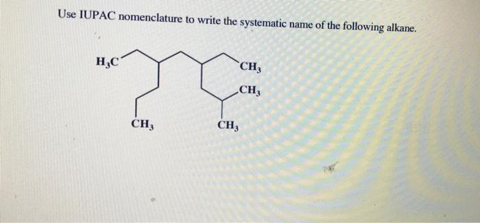 Solved Use IUPAC nomenclature to write the systematic name | Chegg.com