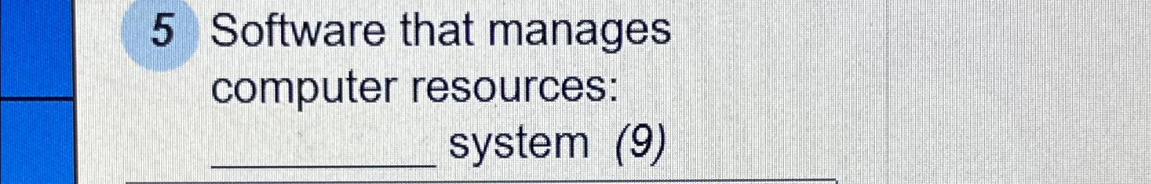 Solved 5 ﻿Software that manages computer resources:system | Chegg.com