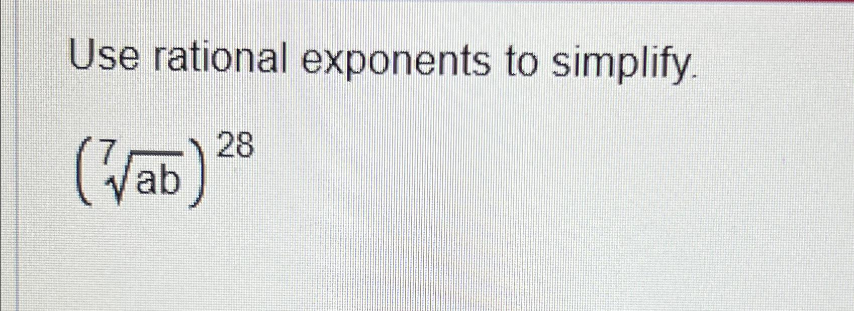 Solved Use rational exponents to simplify.(ab7)28 | Chegg.com