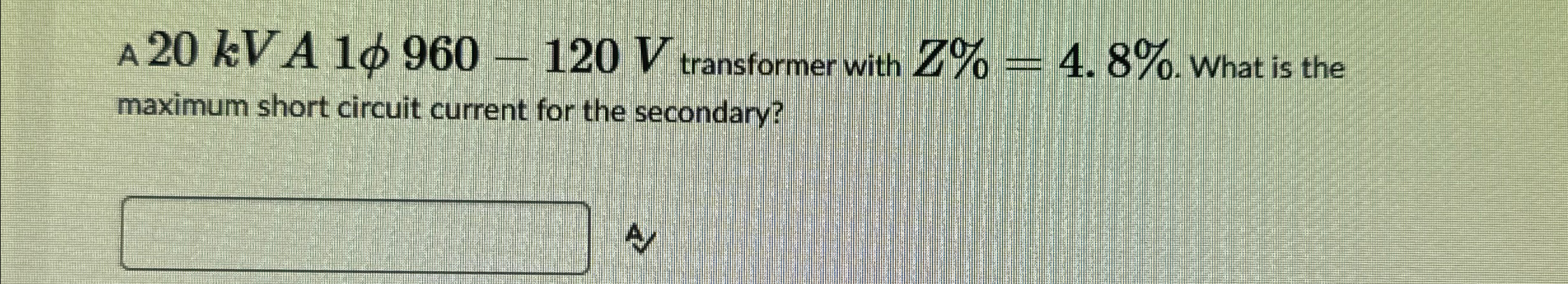 Solved A 20kVA1φ960-120V ﻿transformer with Z%=4.8%. ﻿What is | Chegg.com