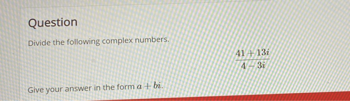Solved Question Divide the following complex numbers. 41 +13 | Chegg.com