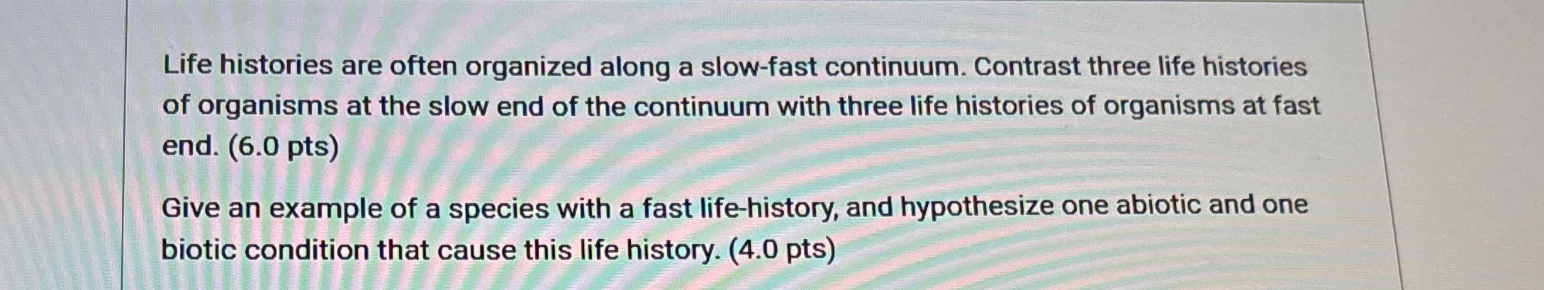 Solved Life histories are often organized along a slow-fast | Chegg.com