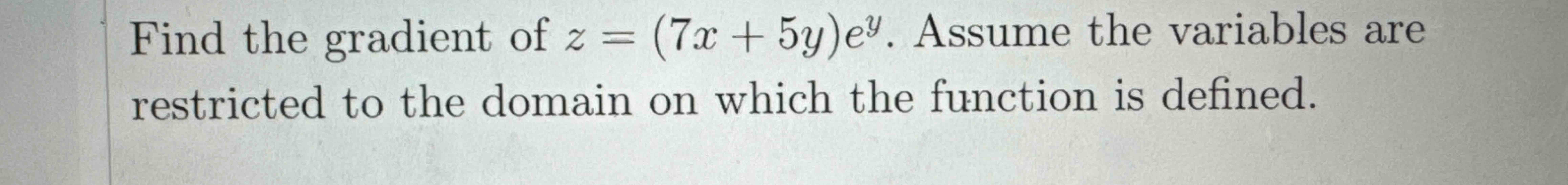 Solved Find the gradient of z=(7x+5y)ey. ﻿Assume the | Chegg.com