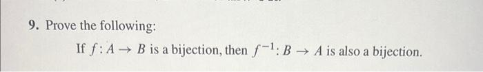 Solved 9. Prove the following: If f:A→B is a bijection, then | Chegg.com