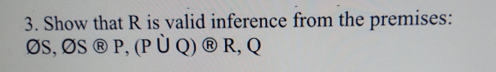 Solved 3. Show that R is valid inference from the premises: | Chegg.com