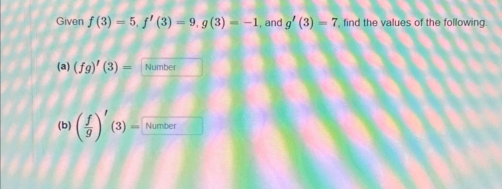 Solved Given f(3)=5,f'(3)=9,g(3)=-1, and g'(3)=7, find the | Chegg.com Solved Given f(3)=5,f'(3)=9,g(3)=-1, and g'(3)=7, find the | Chegg.com