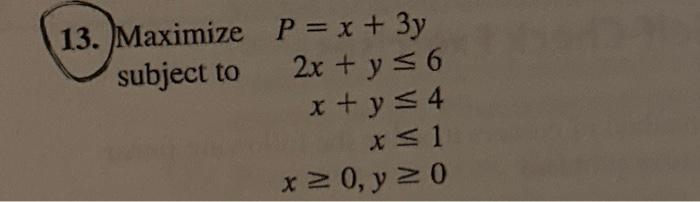 Solved 13. Maximize subject to P = x + 3y 2x + y≤6 x+y≤4 x ≤ | Chegg.com